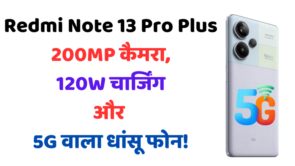 Redmi Note 13 Pro Plus: 200MP कैमरा, 120W चार्जिंग और 5G वाला धांसू फोन ...